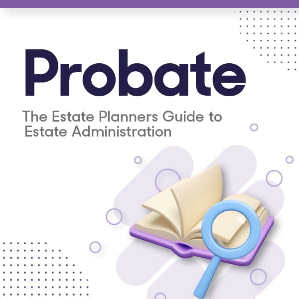June: Probate - The Estate Planner's Guide to Estate Administration ...